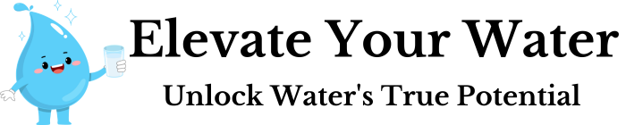 Elevate Your Water - Unlock Water's True Potential