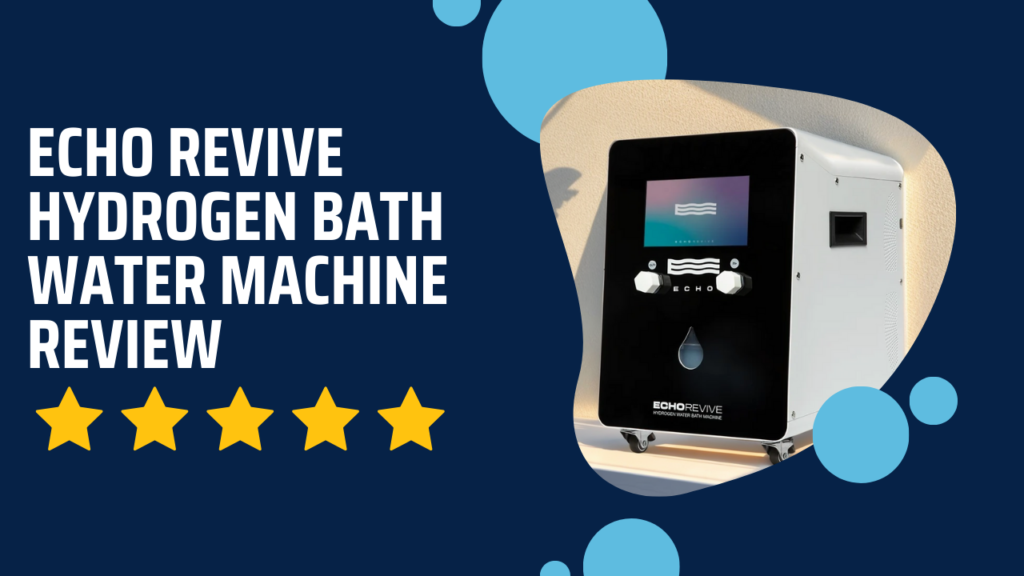 Echo Revive Hydrogen Bath Water Machine Review for Wellness